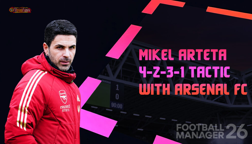 FM26 Mikel Arteta 4-2-3-1 Tactic with Arsenal FC | FMtrendGames
